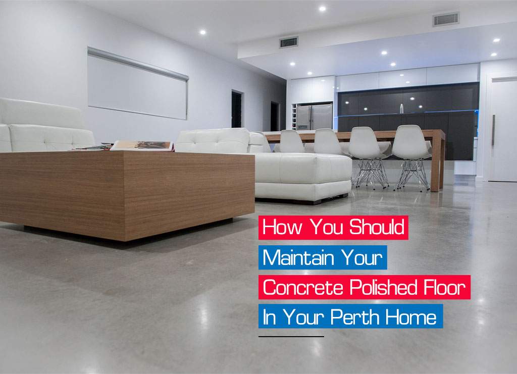 How You Should Maintain Your Concrete Polished Floor In Your Perth Home ...