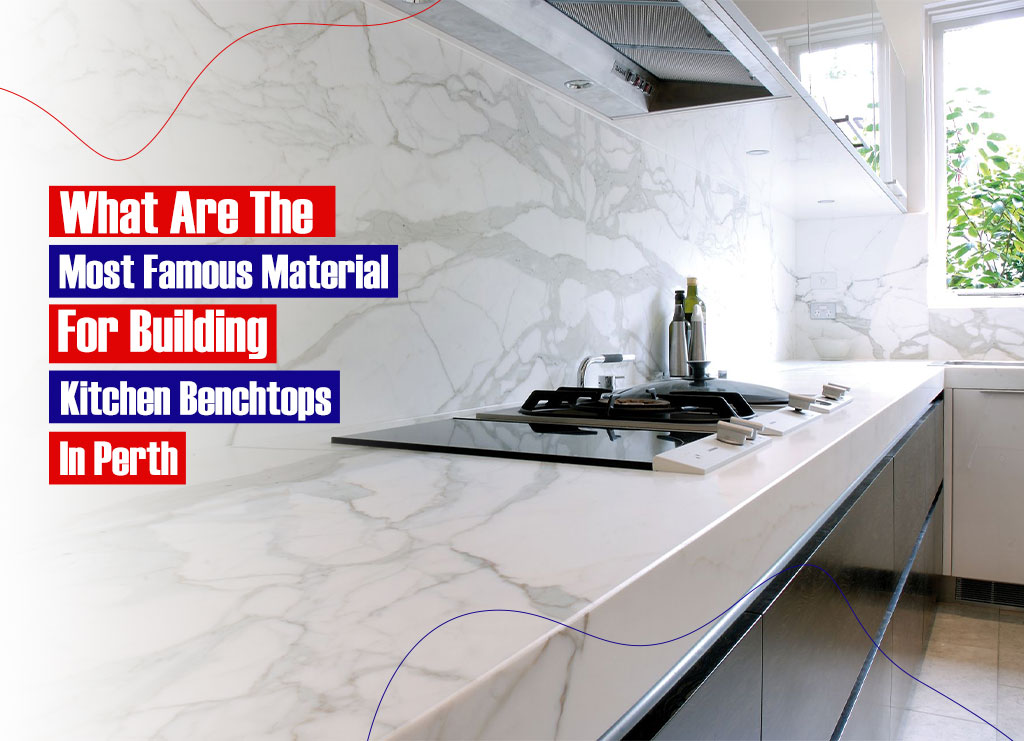 What Are The Most Famous Material For Building Kitchen Benchtops In ...